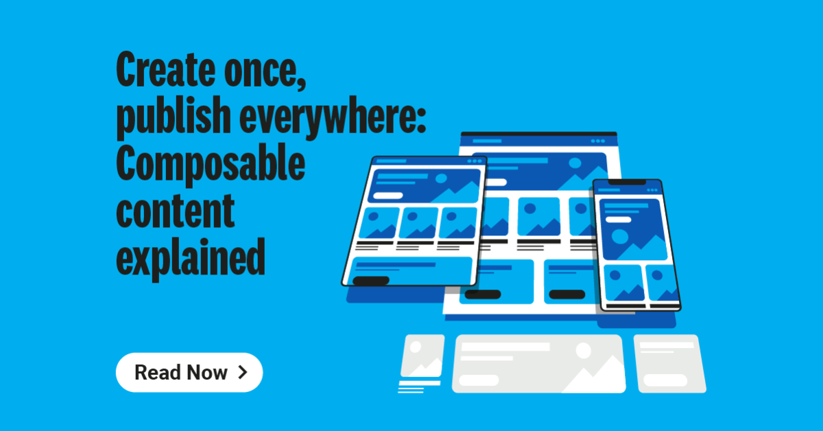 Create once, publish everywhere: Composable content explained ...